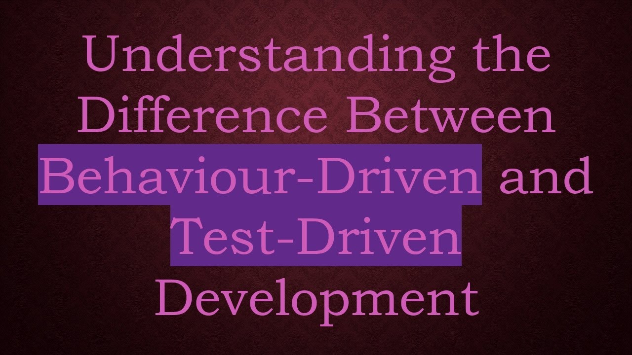 Understanding the Difference Between Behaviour-Driven and Test-Driven ...