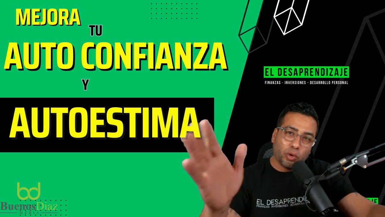 5 Pasos Para Aumentar Tu Autoconfianza y Autoestima - El Desaprendizaje - YouTube