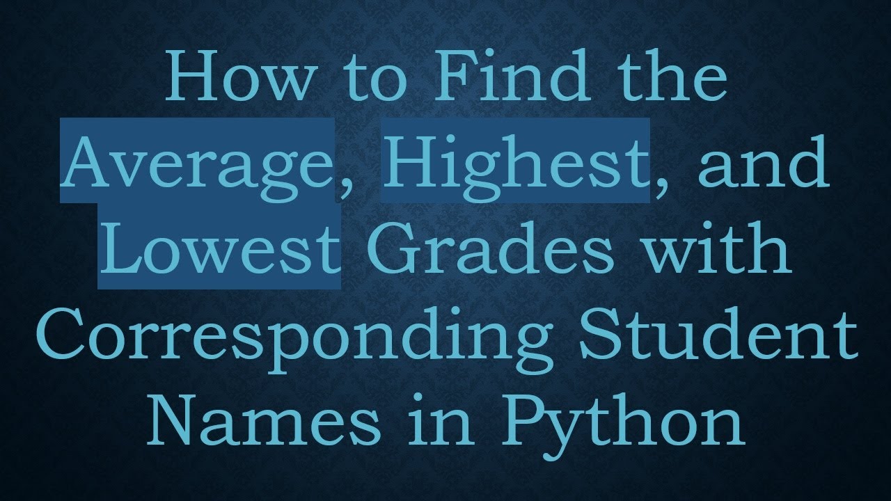 How to Find the Average, Highest, and Lowest Grades with Corresponding Student Names in Python ...