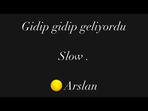 Gidip gidip geliyordu