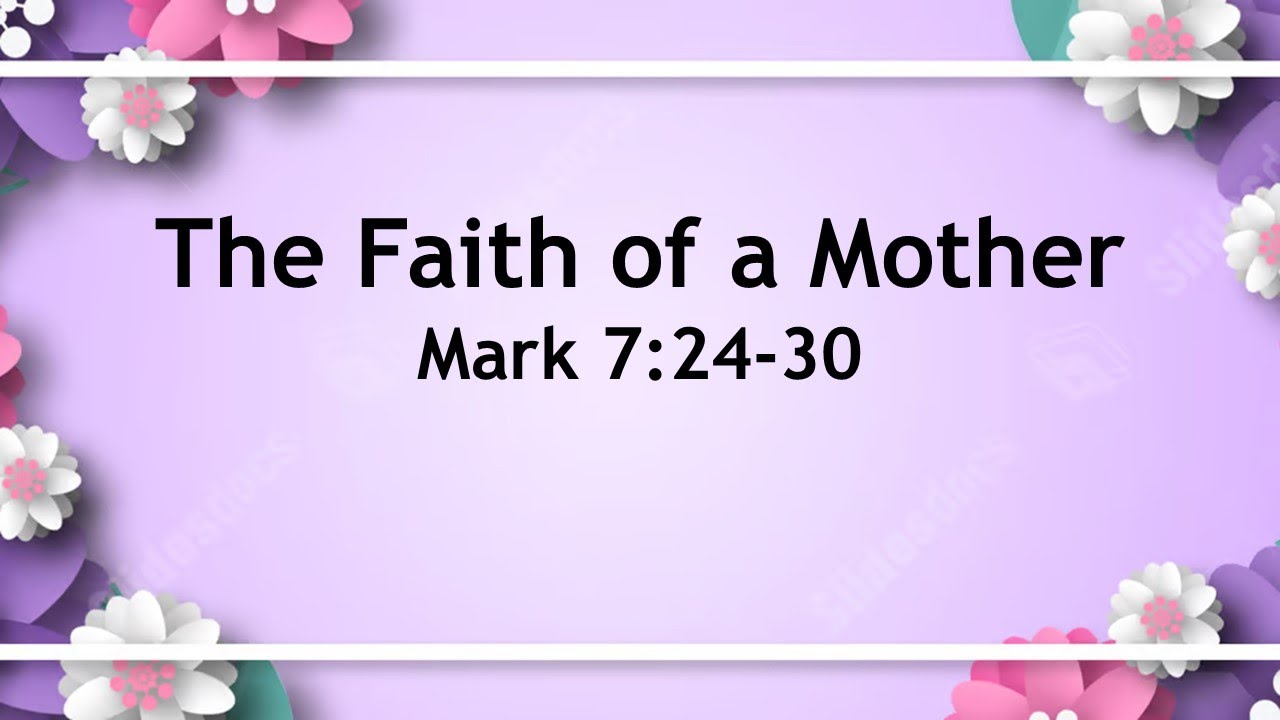 The Faith of a Mother | Mark 7:24-30 | 051423 - YouTube