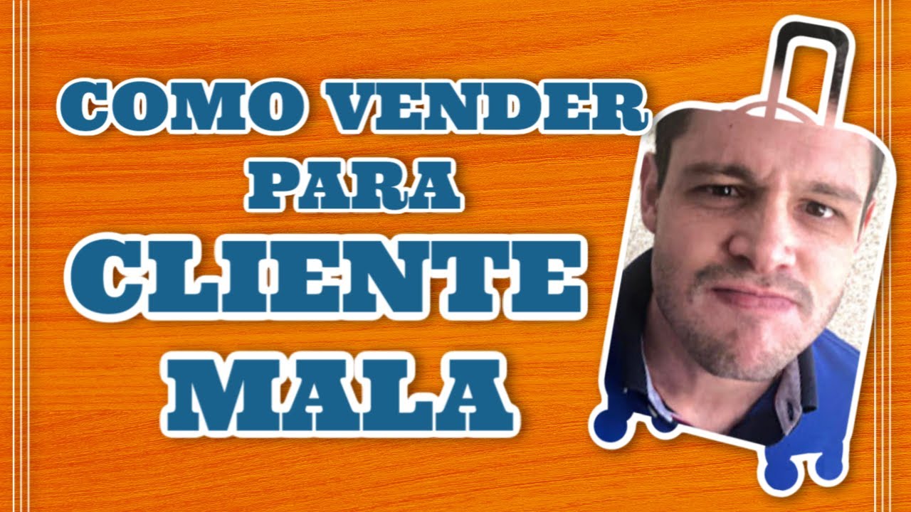 9 PASSOS para VENDER PARA CLIENTE MALA! | Dicas de Venda - YouTube
