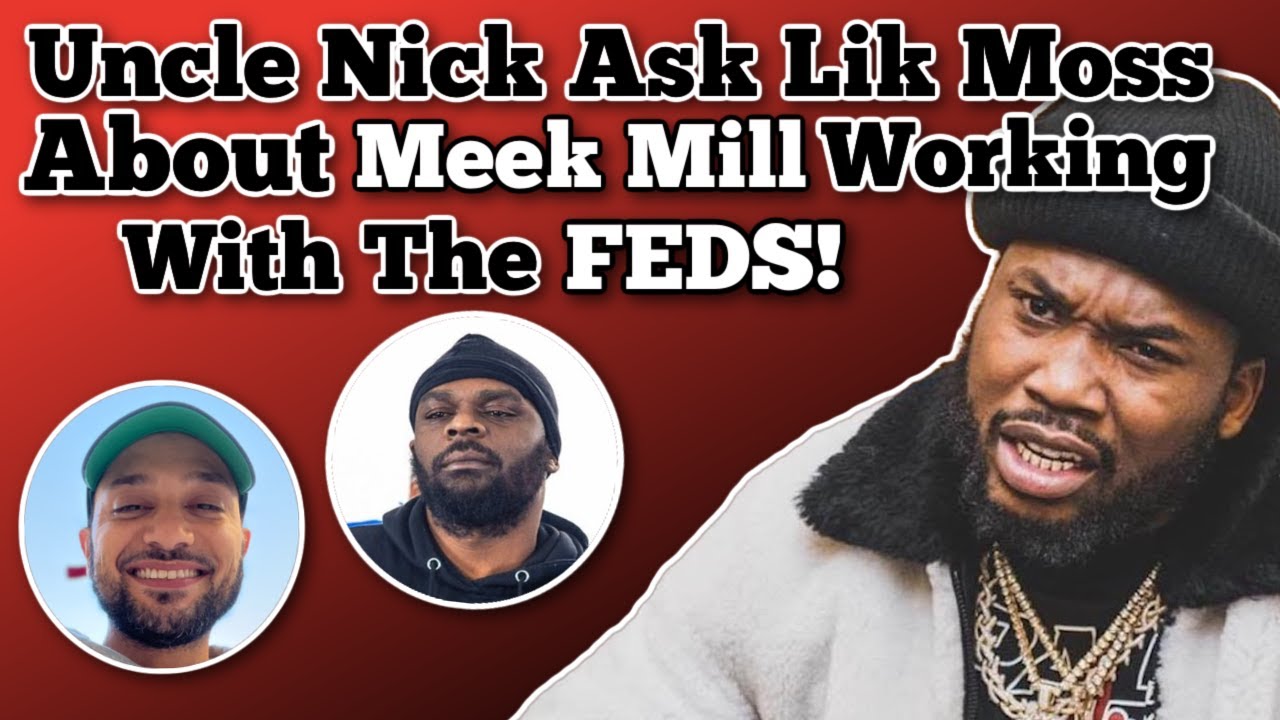 Uncle Nick Ask Lik Moss About Meek Mill Working With The FEDS! - YouTube