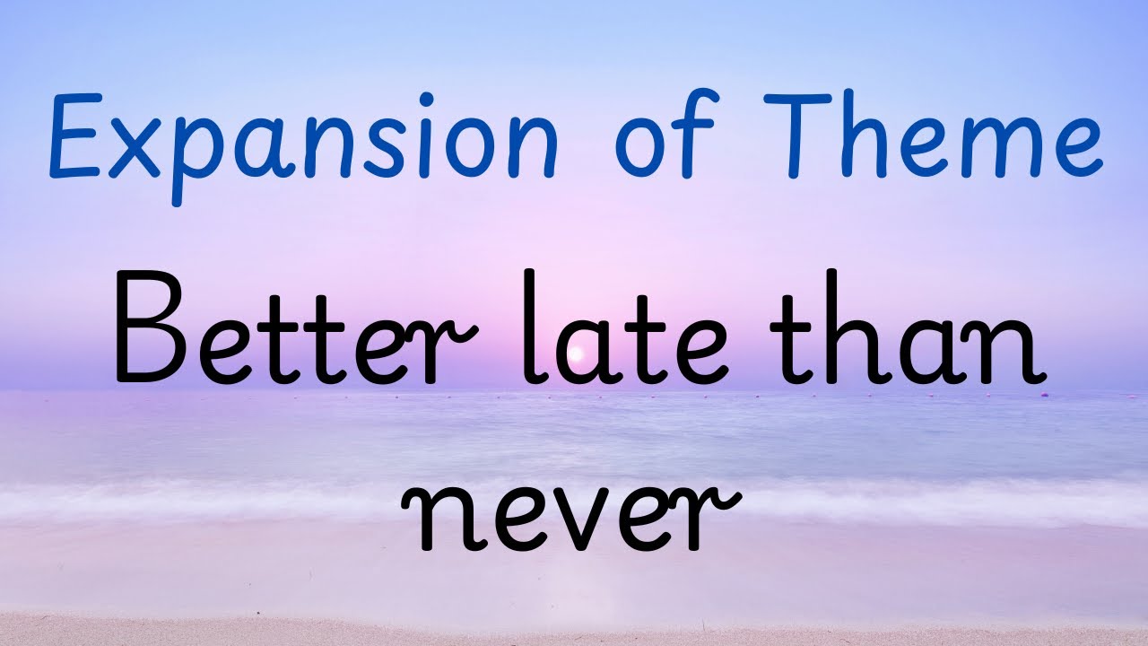 Expansion of theme- Better late than never | Expand the idea | easy and ...