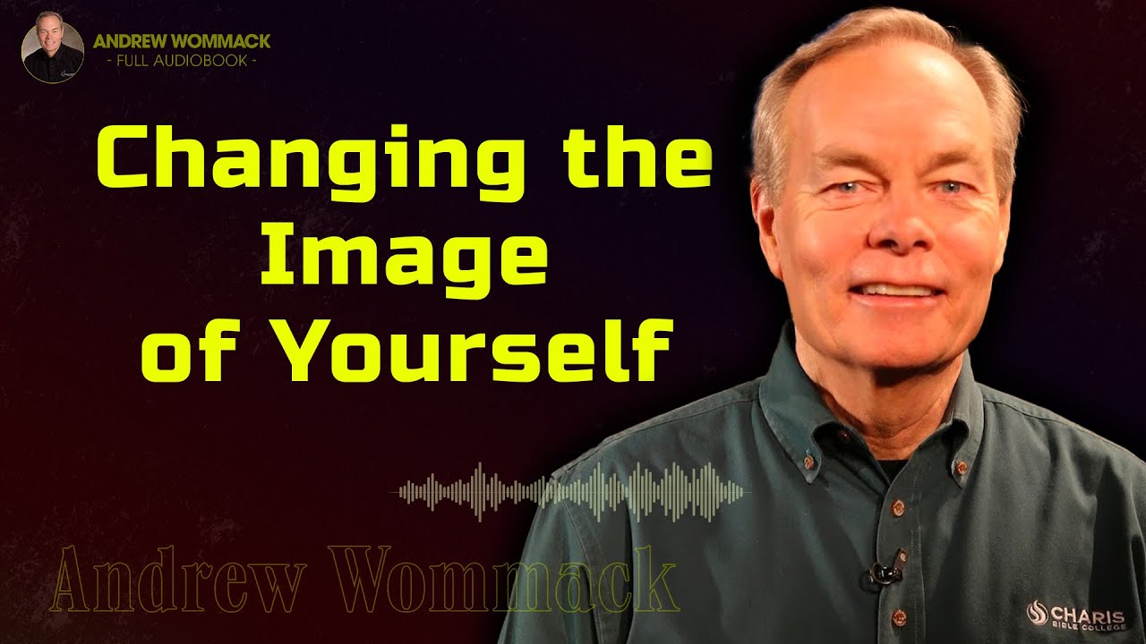Changing the Image of Yourself --- Andrew Wommack - YouTube