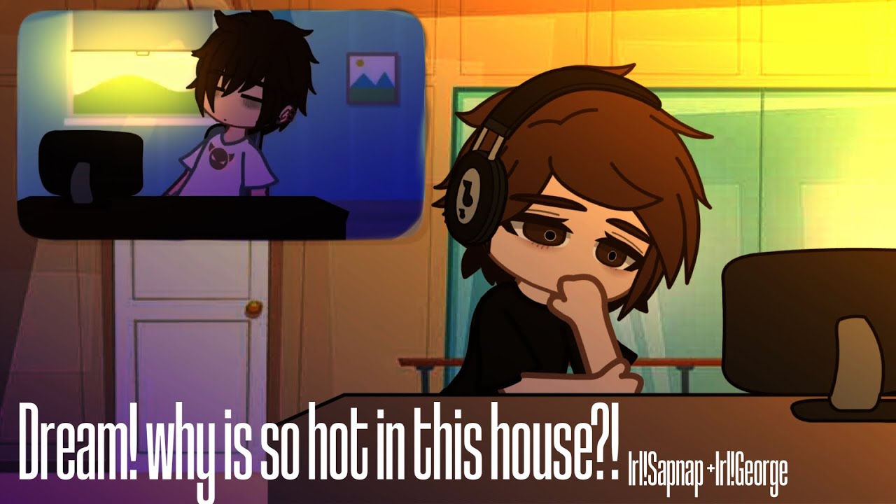 Dream! why is it so hot in this house?! | Irl!sapnap + Irl!George ...
