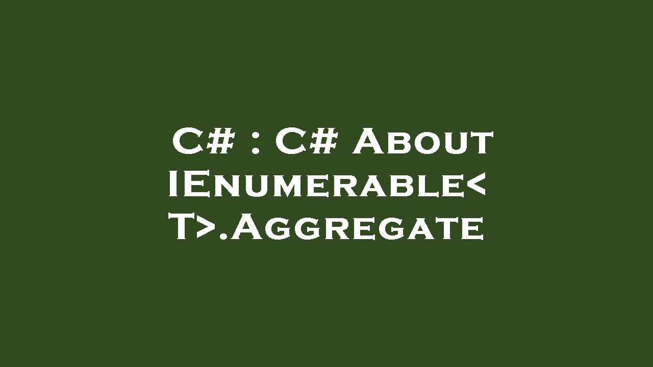 C# : C# About IEnumerable T .Aggregate - YouTube