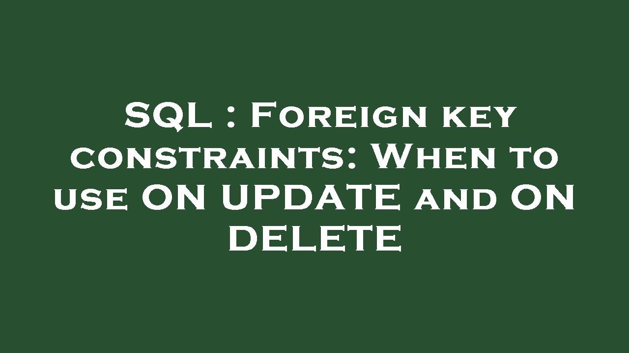 Sql Foreign Key Constraints When To Use On Update And On Delete 2396