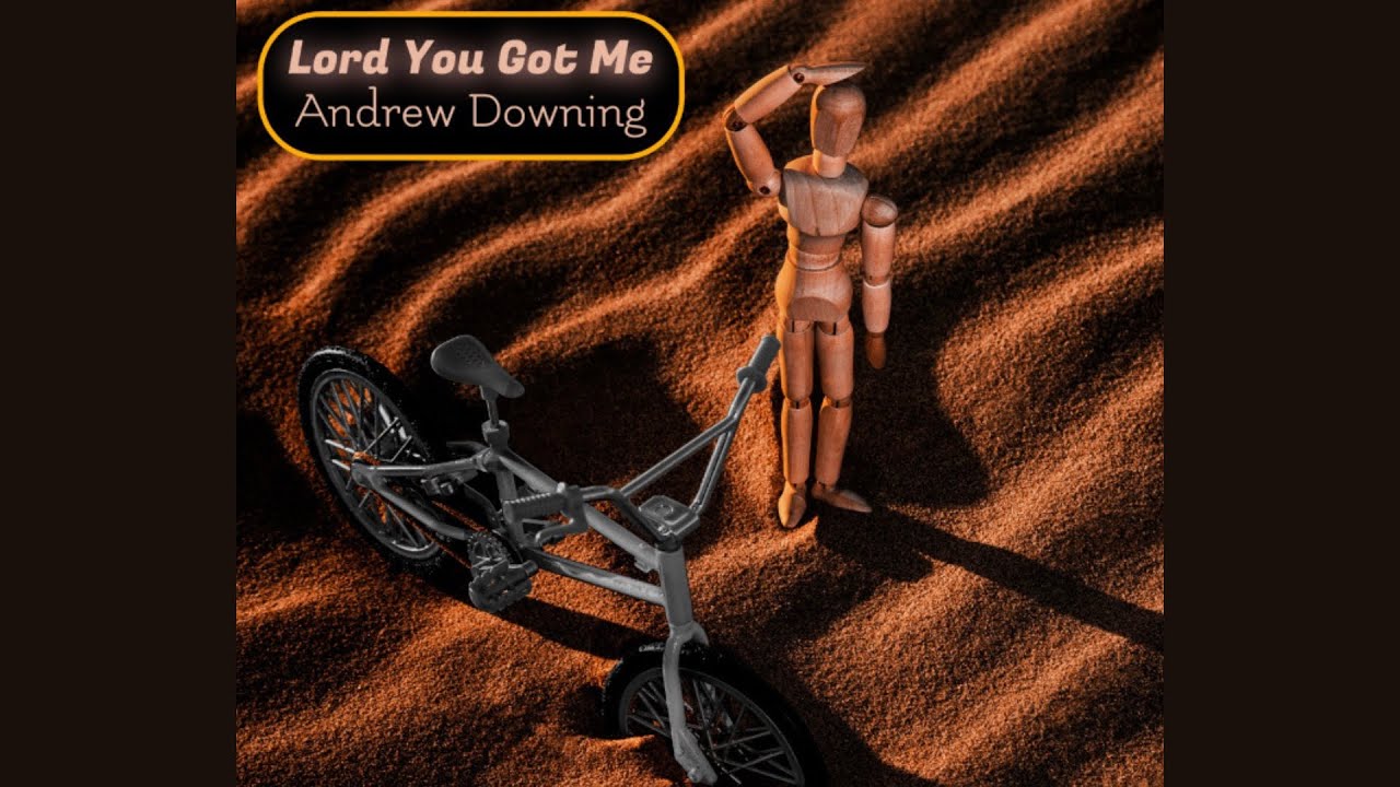“Lord You Got Me” by Andrew Downing - YouTube