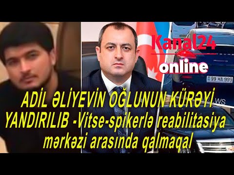 ADİL ƏLİYEVİN OĞLUNUN KÜRƏYİ YANDIRILIB -Vitse-spikerlə reabilitasiya mərkəzi arasında qalmaqal