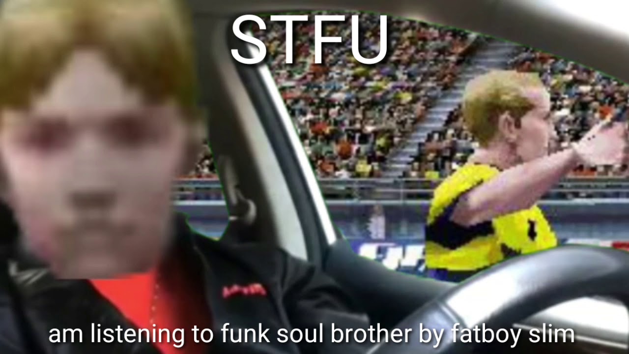 Stfu am listening to funk soul brother by fatboy slim - YouTube