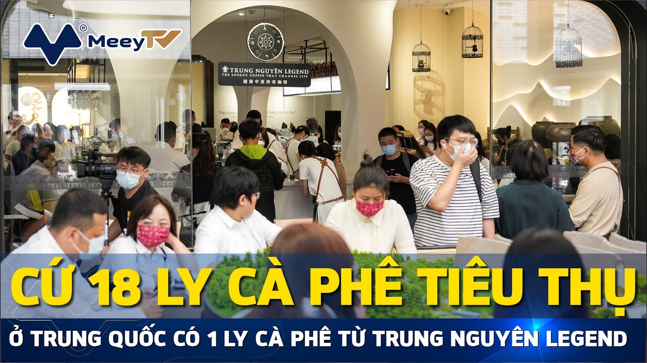 CỨ 18 LY CÀ PHÊ TIÊU THỤ Ở TRUNG QUỐC CÓ 1 LY CÀ PHÊ TỪ TRUNG NGUYÊN ...