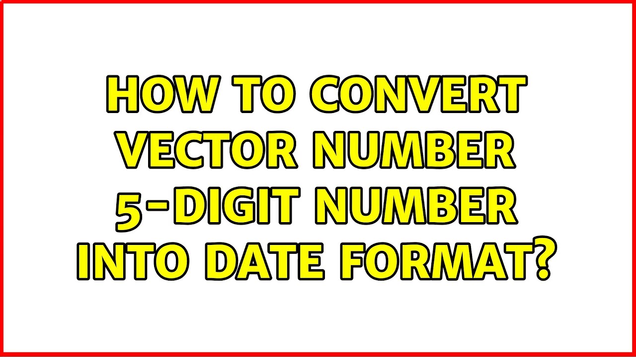 How To Convert Vector Number 5 digit Number Into Date Format YouTube how-to-convert-vector-number-5-digit-number-into-date-format-youtube