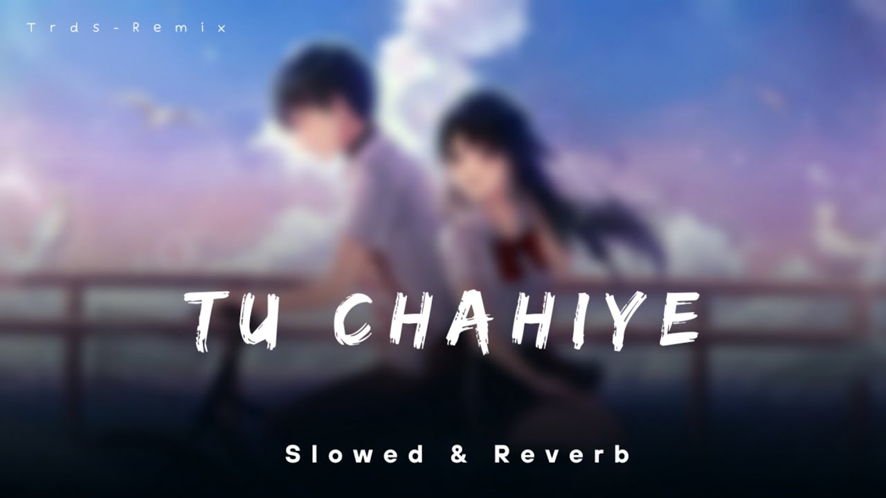 Tu Chahiye - Lofi Song | Slowed & Reverb | Atif Aslam | Trds Remix 💔 ...