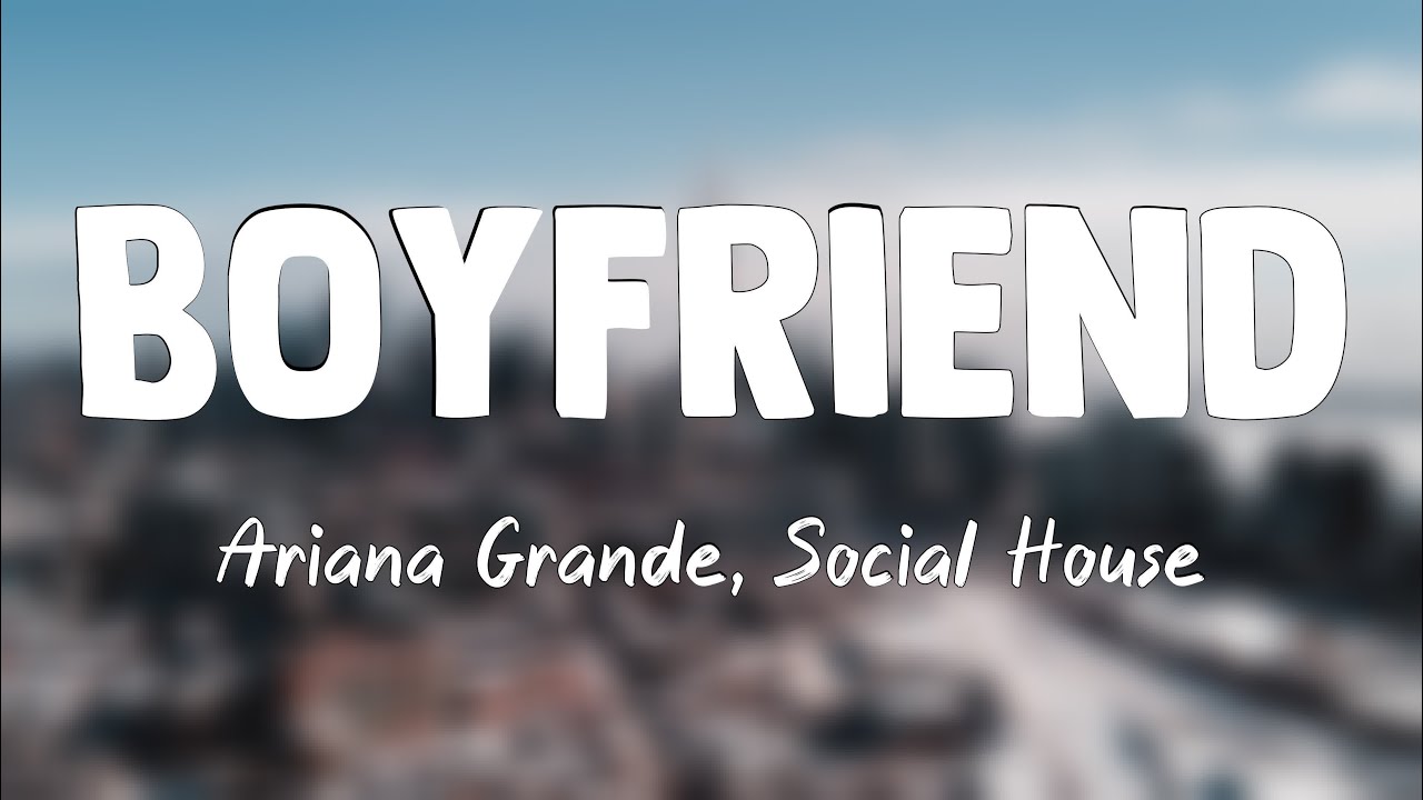 Boyfriend - Ariana Grande, Social House (Lyrics Version) 🥰 - YouTube