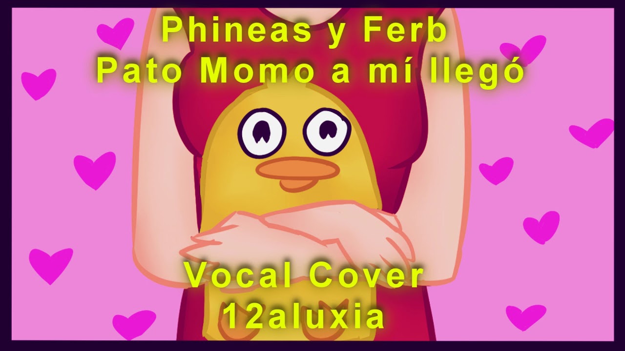 Phineas y Ferb_Pato Momo A Mi Llego_Vocal Cover - YouTube