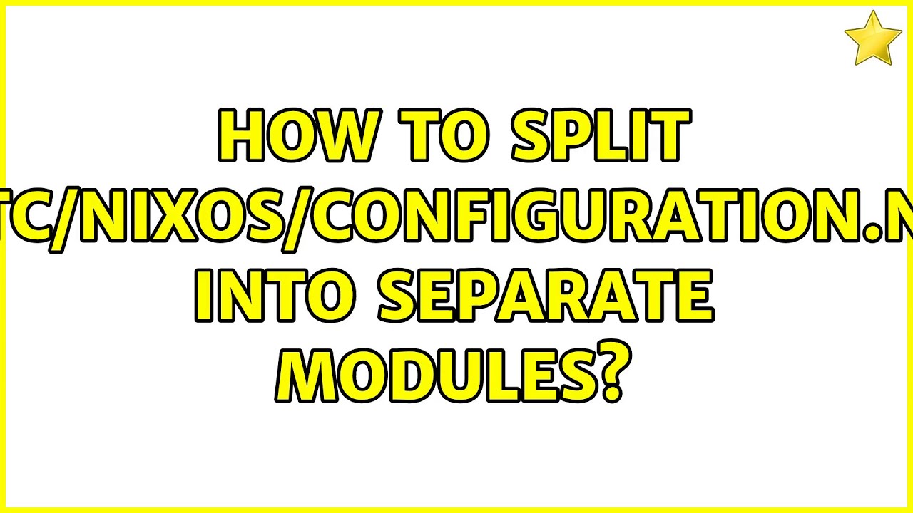 How to split /etc/nixos/configuration.nix into separate modules? - YouTube