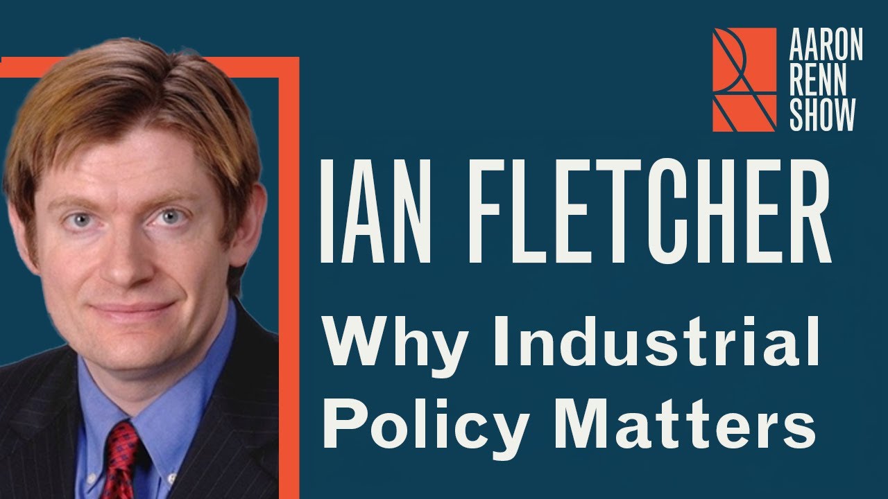 Why Industrial Policy Matters | Ian Fletcher | The Aaron Renn Show ...