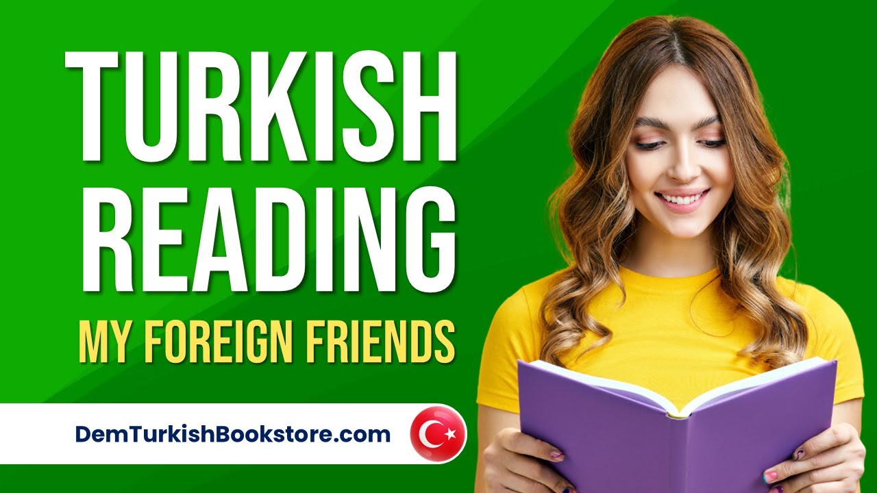 Turkish Reading | My Foreign Friends | Learn Turkish from zero! - YouTube