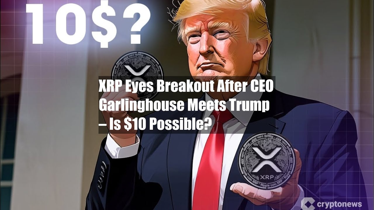 XRP Eyes Breakout After CEO Garlinghouse Meets Trump – Is $10 - YouTube
