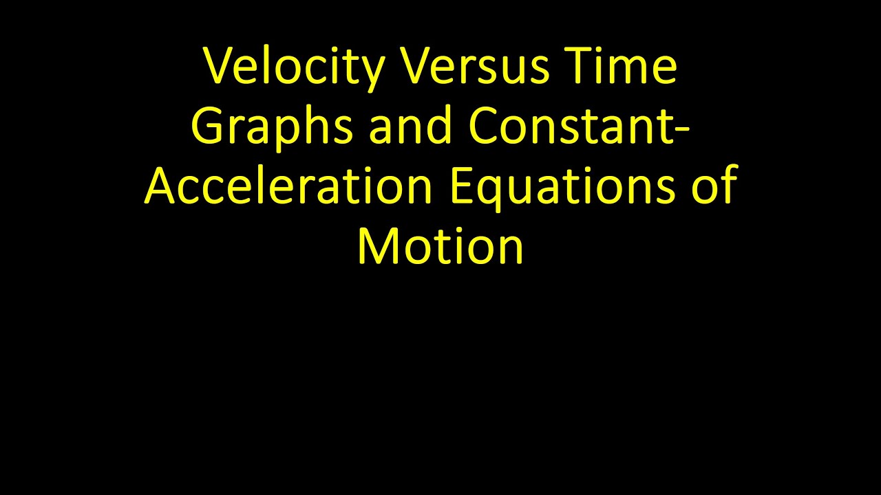 Velocity vs Time Graphs and Constant Acceleration Equations of Motion ...