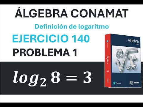 140.1 Ejercicio 140 Problema 1 ¿Cómo cambiar forma logarítmica a la exponencial? Álgebra CONAMAT ...