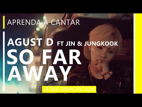 Aprenda a cantar AGUST D - SO FAR AWAY (FT. JIN & JUNGKOOK) (letra simplificada)