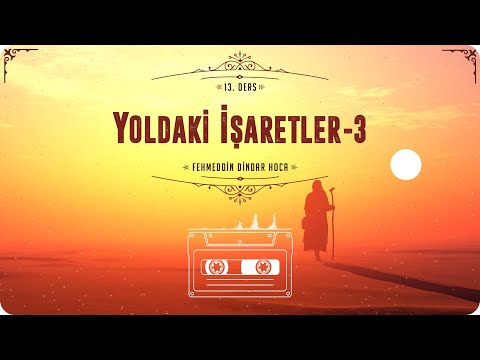 Fehmeddin Dindar Hoca - Yoldaki İşaretler - 3 - 13. Ders