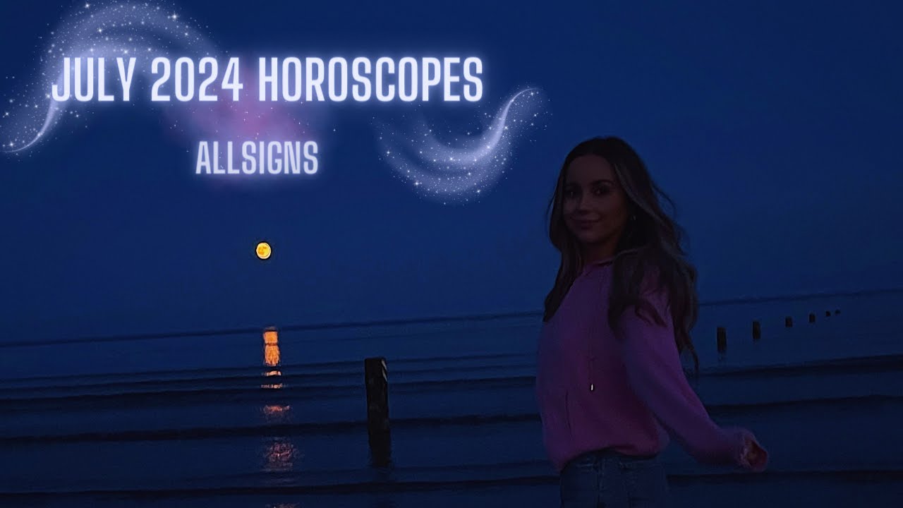 July 2024 horoscopes *ALL SIGNS* - YouTube