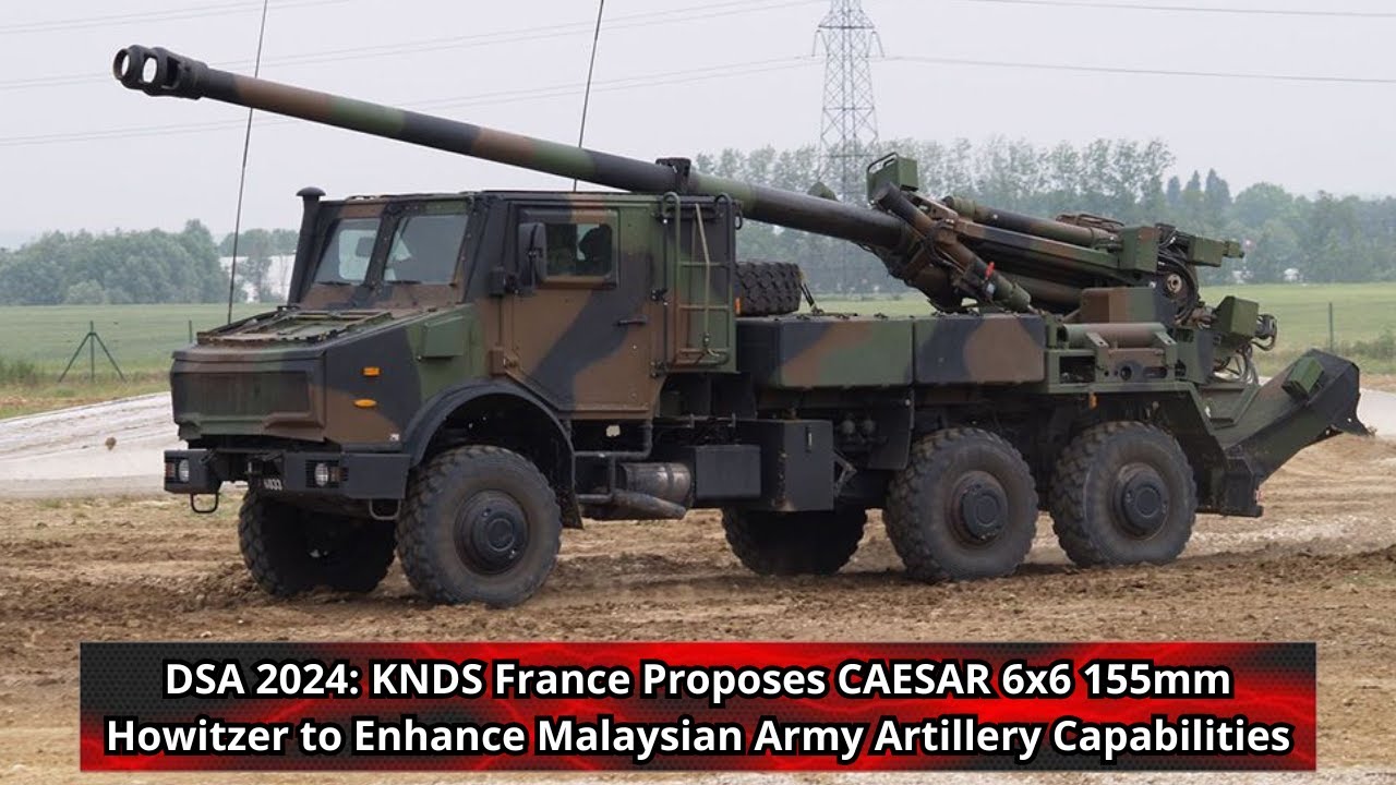 KNDS France Proposes CAESAR 6x6 155mm Howitzer to Enhance Malaysian ...