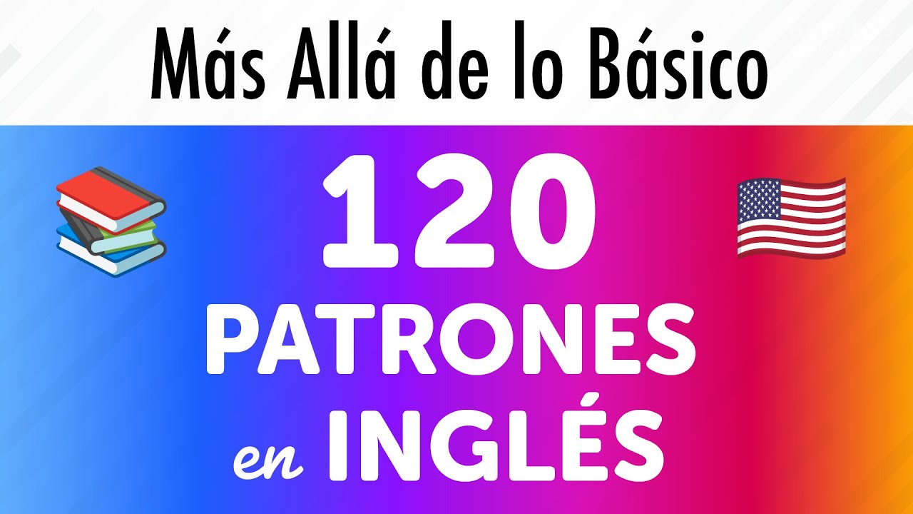 Aprende 120 Patrones y Ejemplos Esenciales en Inglés: Más Allá de lo ...