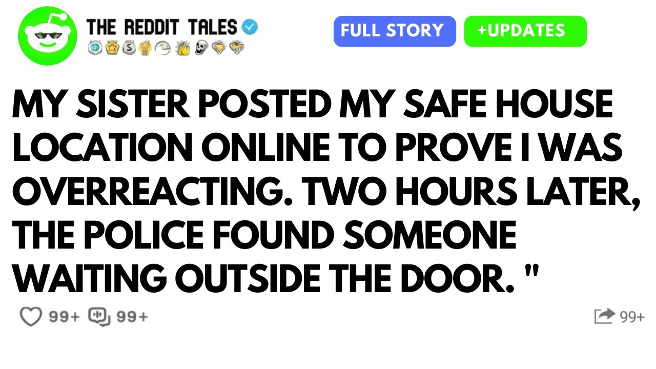 My Sister Posted My Safe House Location Online To Prove I Was ...