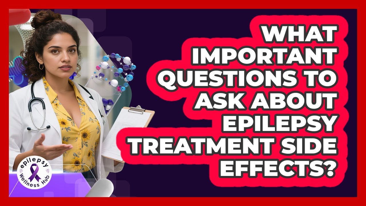 What Important Questions To Ask About Epilepsy Treatment Side Effects ...