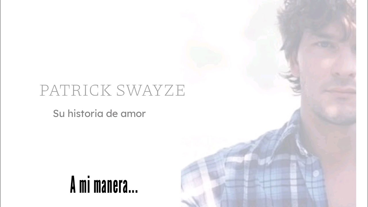 Historias para Recordar - PATRICK SWAYZE (Su historia de amor... A mi ...