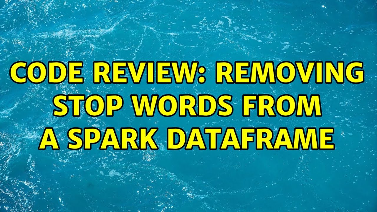 Code Review Removing Stop Words From A Spark Dataframe YouTube Code Review Removing Stop Words From A Spark Dataframe YouTube