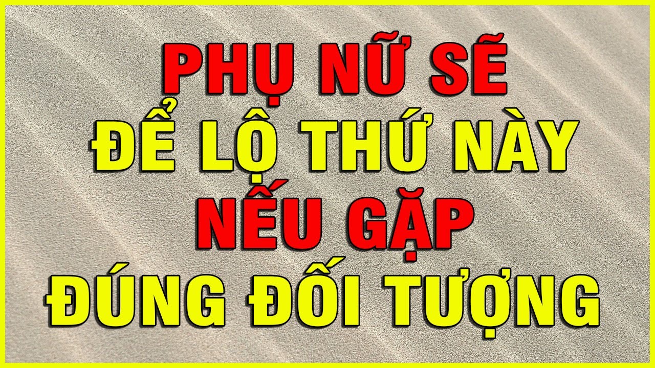 PHỤ NỮ SẼ ĐỂ LỘ THỨ NÀY NẾU GẶP ĐÚNG ĐỐI TƯỢNG - YouTube
