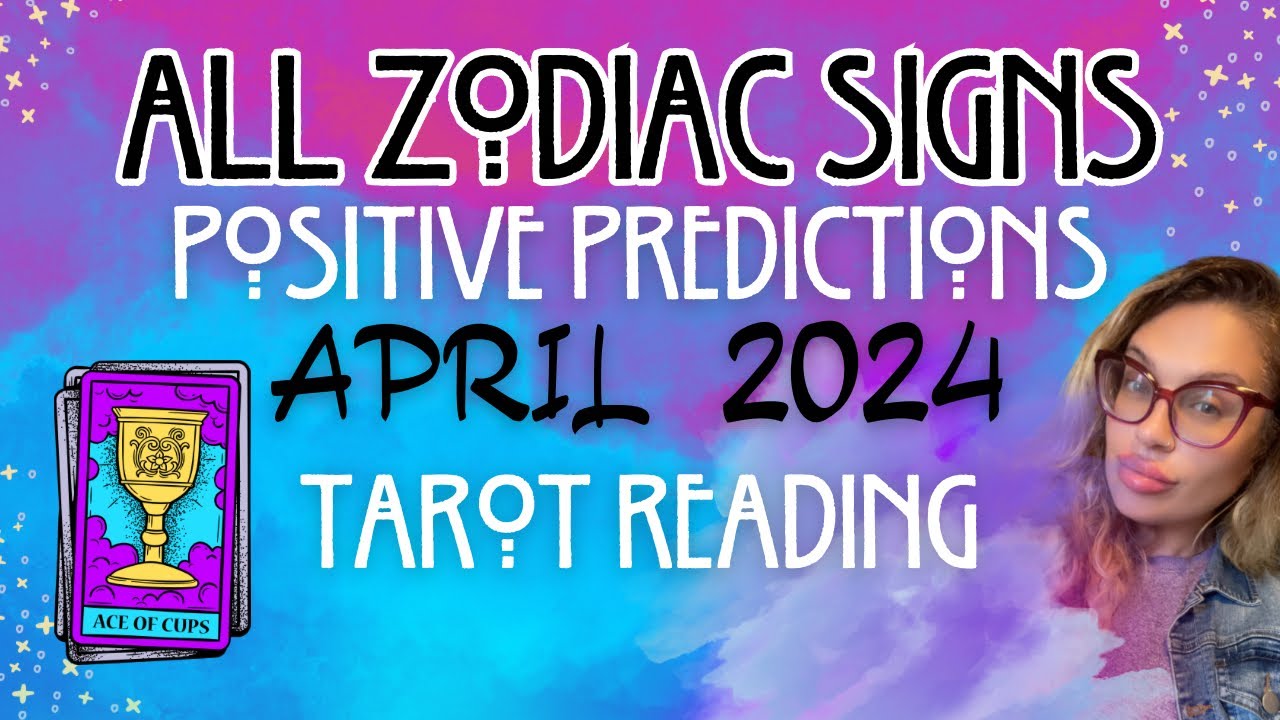 ALL ZODIAC SIGNS "POSITIVE PREDICTIONS" APRIL 2024 TAROT READING - YouTube