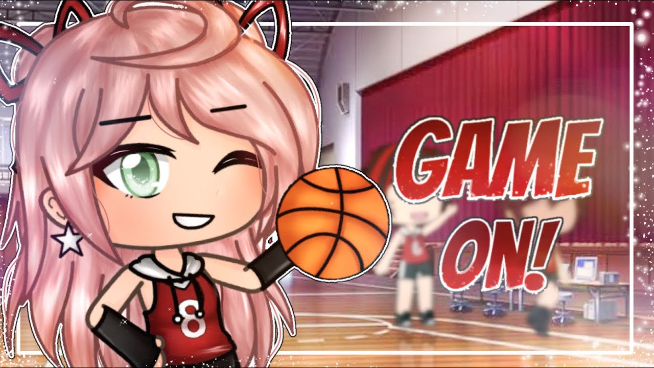 🏀Game On!🏀 ||•GLMM•|| //Original// .•Read DESC•. - YouTube