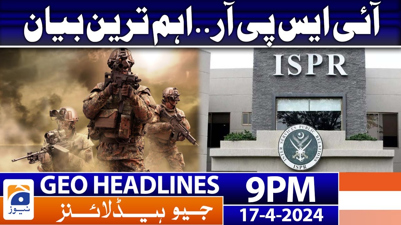 Geo News Headlines 9 PM - 𝐈𝐒𝐏𝐑'𝐬 𝐈𝐦𝐩𝐨𝐫𝐭𝐚𝐧𝐭 𝐬𝐭𝐚𝐭𝐞𝐦𝐞𝐧𝐭!! | 17th April ...