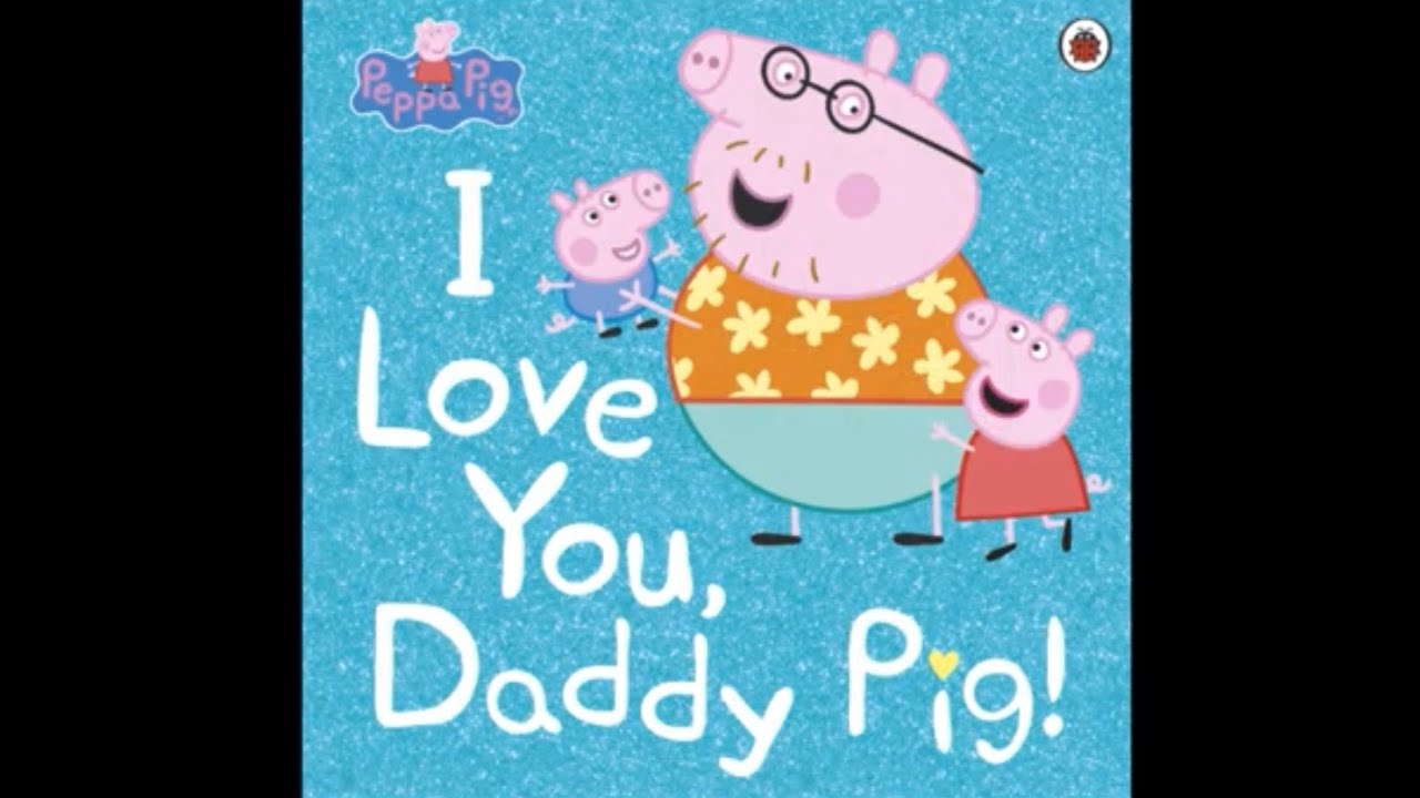 Peppa Pig, I love you Daddy Pig!, read aloud Children's story - YouTube