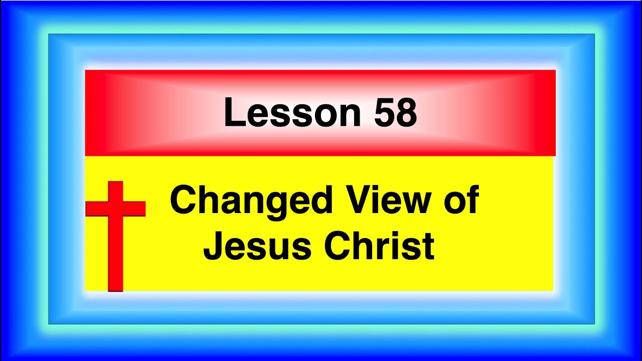 Lesson 58 Changed View of Jesus Christ - YouTube