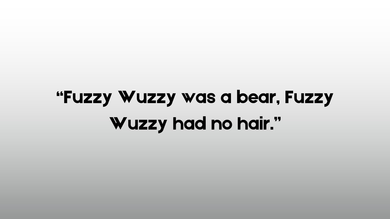 How to pronounce "Fuzzy Wuzzy was a bear, Fuzzy Wuzzy had no hair ...