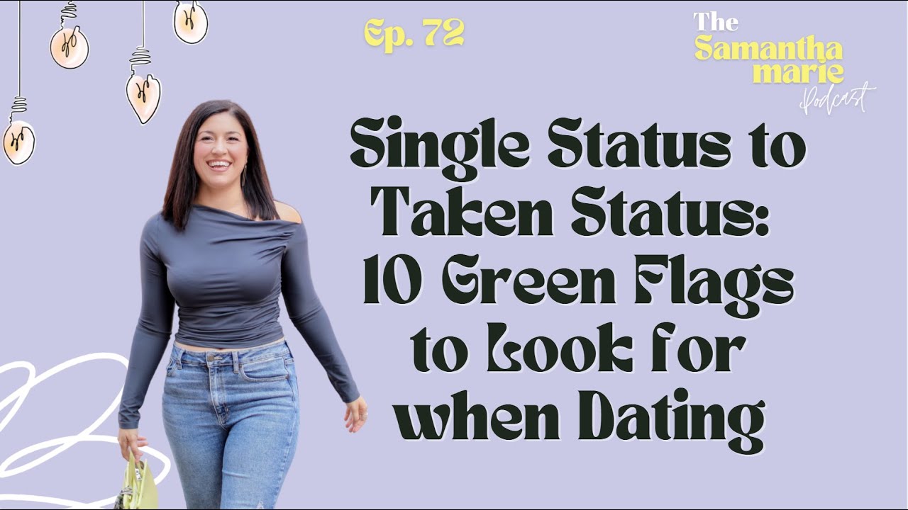 72. Single Status to Taken Status: 10 Green Flags to Look for when ...