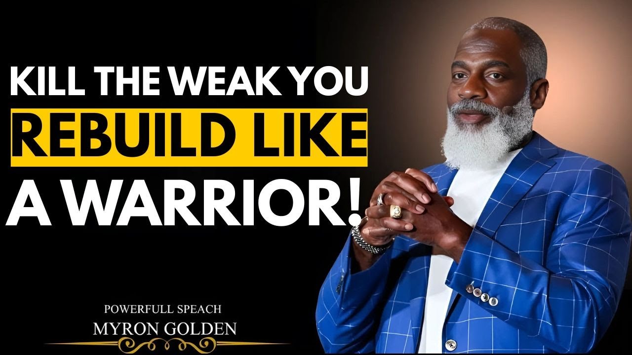 Kill the Weak You–Rebuild Like a Warrior! || Myron Golden ...