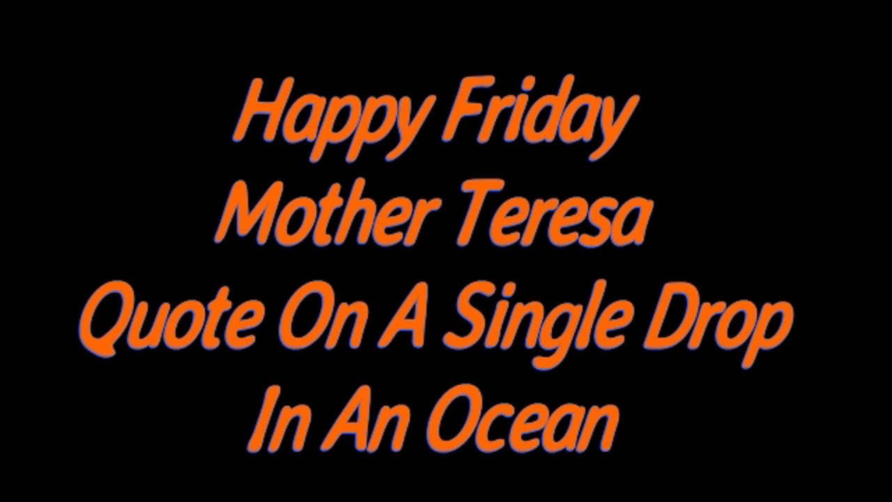 Happy Friday | Mother Teresa Quote On A Single Drop In An Ocean - YouTube