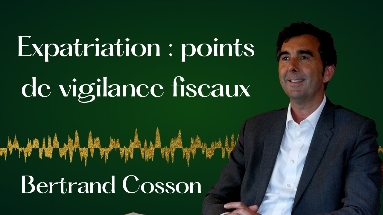 Fiscalité et expatriation : ce que vous devez savoir - Bertrand Cosson ...