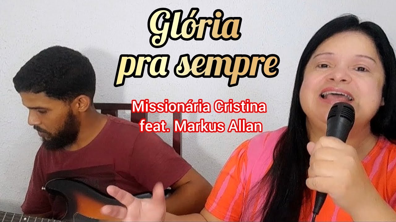 GLÓRIA PRA SEMPRE | Missionária Cristina feat. Markus Allan - YouTube