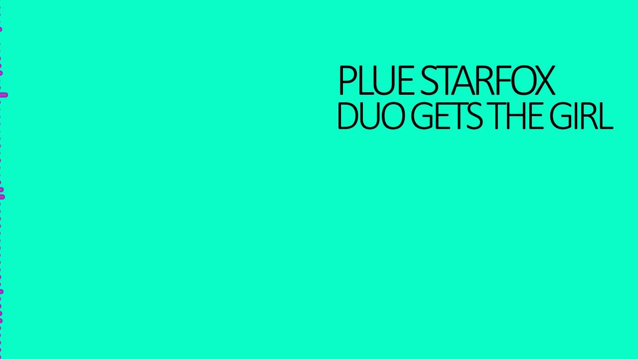Plue Starfox - Duo Gets The Girl - YouTube