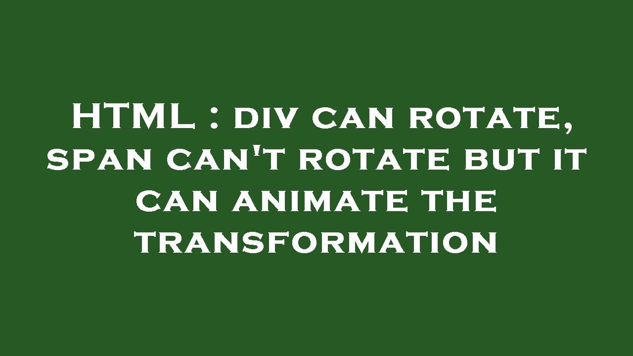 Html Div Can Rotate Span Cant Rotate But It Can Animate The