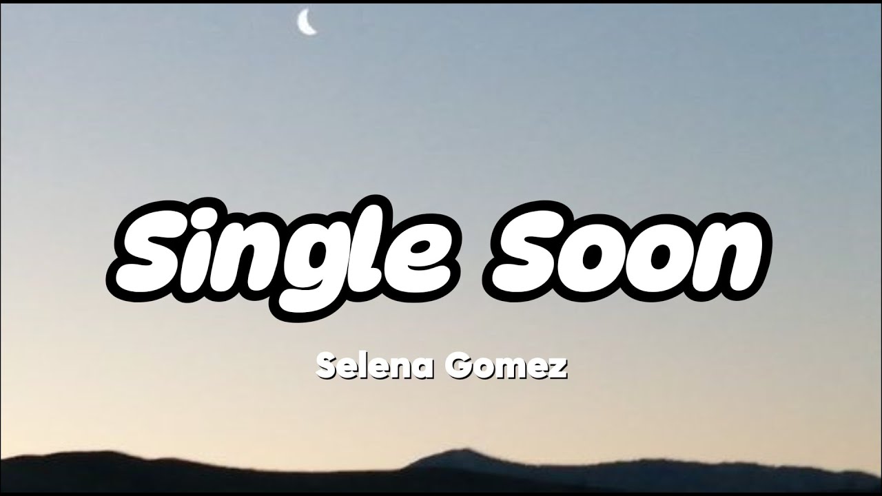 Single Soon - Selena Gomez (Lyrics) - YouTube